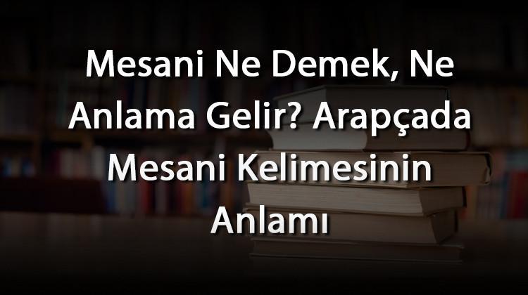 Mesani Ne Demek, Ne Anlama Gelir? Arapçada Mesani Kelimesinin Anlamı ...