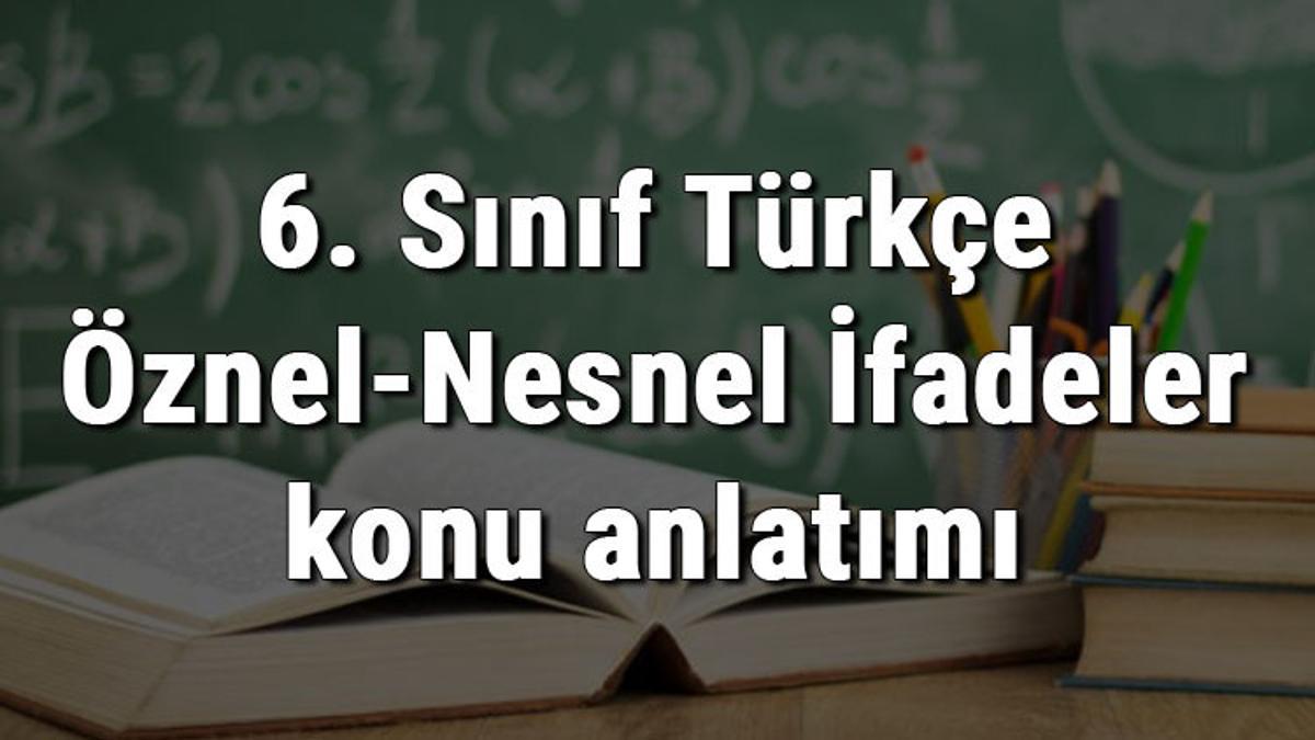 6. Sınıf Türkçe Öznel-Nesnel İfadeler konu anlatımı