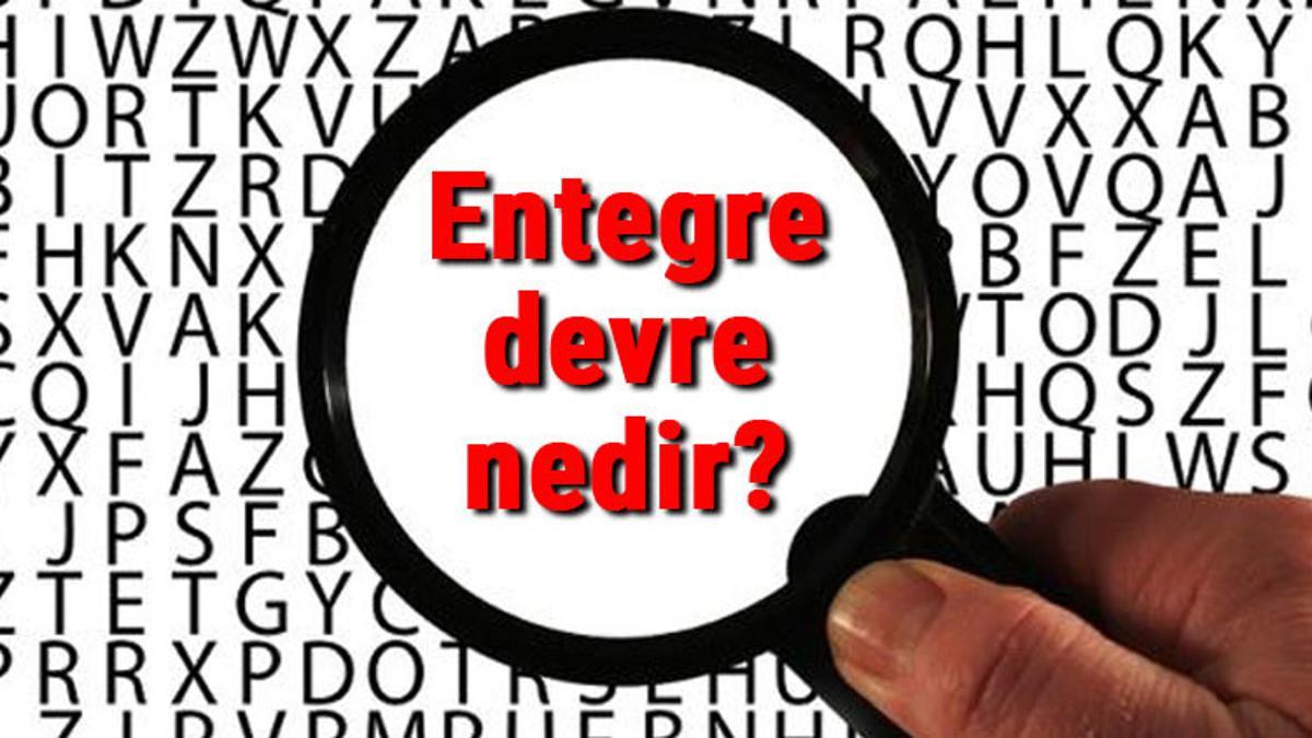 Entegre devre nedir? Entegre çeşitleri, görevleri ve kullanım alanları