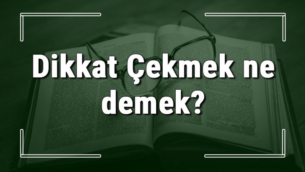 Dikkat Çekmek ne demek? Dikkat Çekmek deyiminin anlamı ve örnek cümle ...