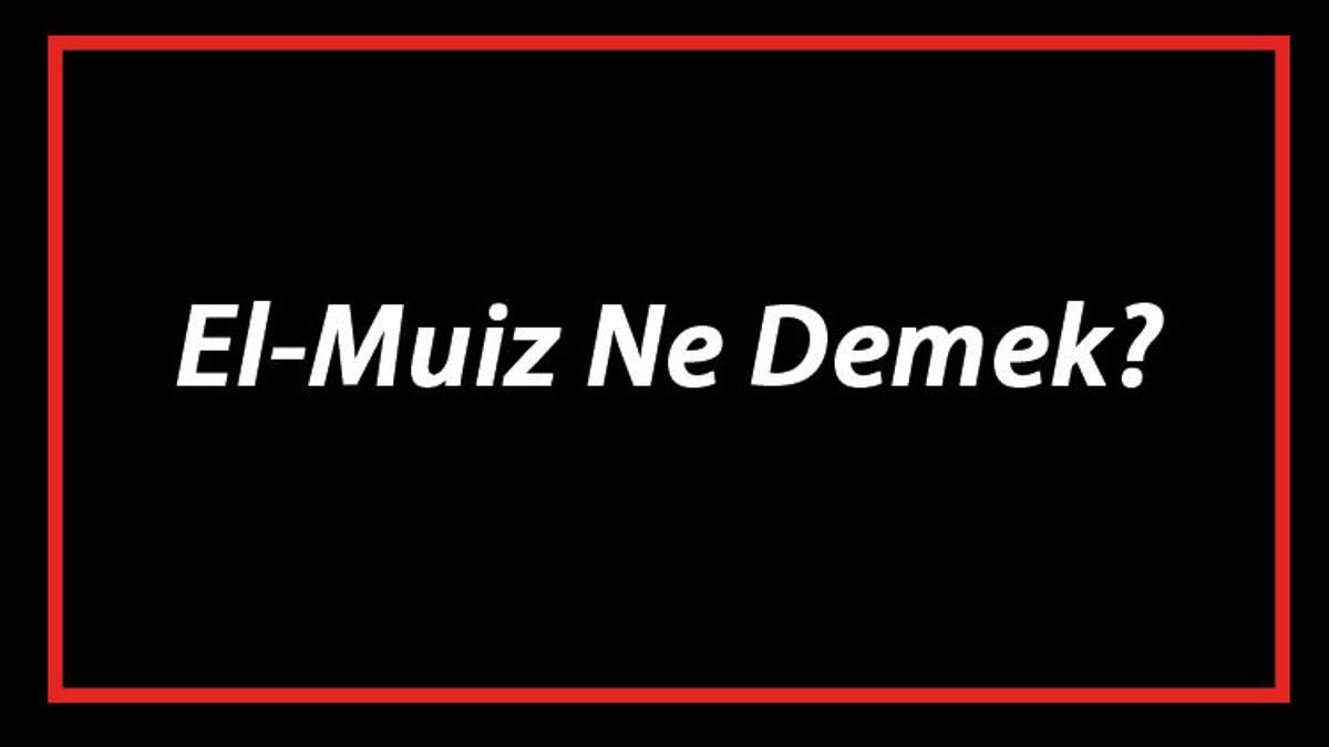 El-Muiz Ne Demek? El Muiz Esması Türkçe Anlamı Ve Ya Muiz Zikrinin ...