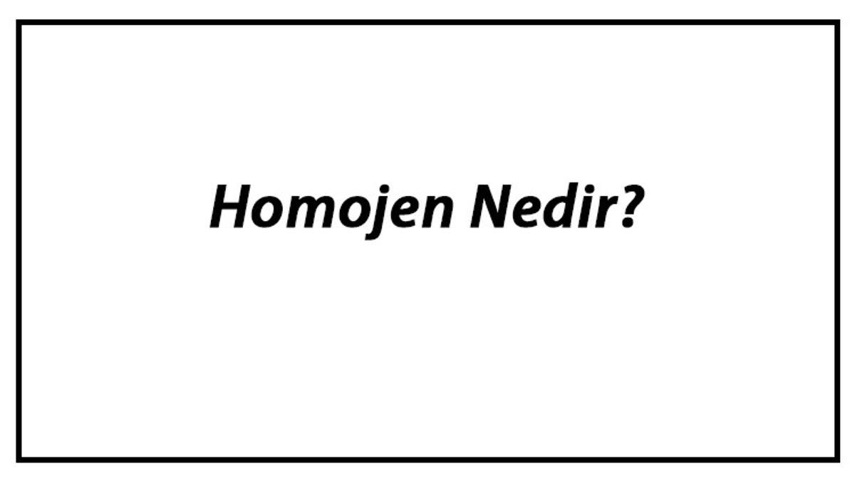 Homojen Nedir? Homojen Karışım Örnekleri Ve Ayırma Yöntemleri Hakkında ...