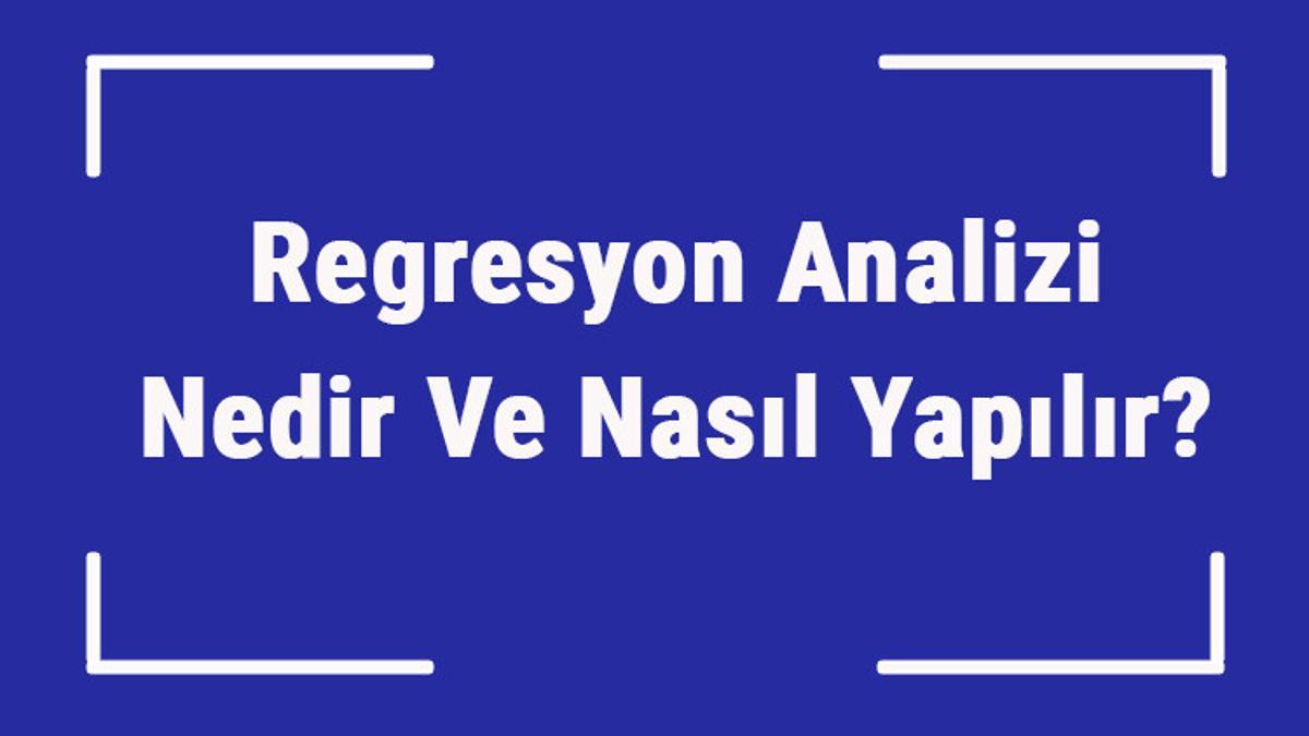 Regresyon Analizi Nedir Ve Nasıl Yapılır? Regresyon Analizi Örnekleri