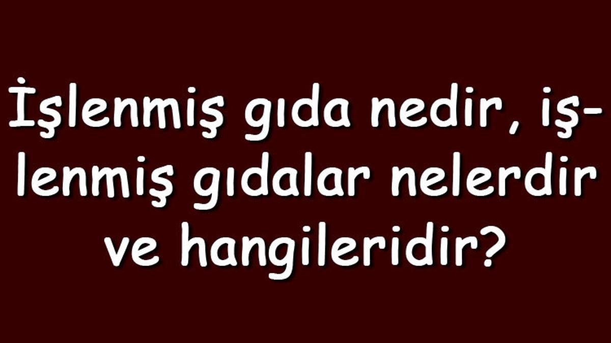 İşlenmiş gıda nedir, işlenmiş gıdalar nelerdir ve hangileridir ...