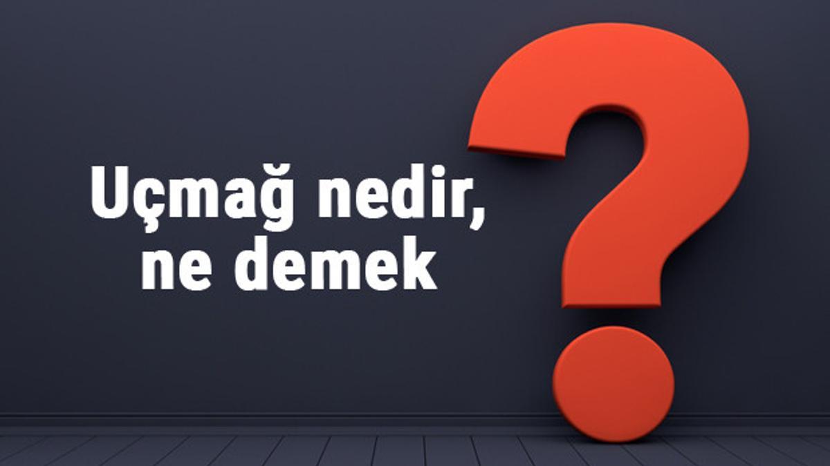 Uçmağ nedir, ne demek? Uçmağa varmak ve gitmek kelimeleri ne anlama gelir?