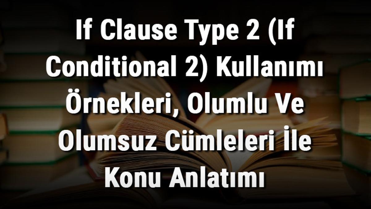 If Clause Type 2 (If Conditional 2) Kullanımı Örnekleri, Olumlu Ve ...