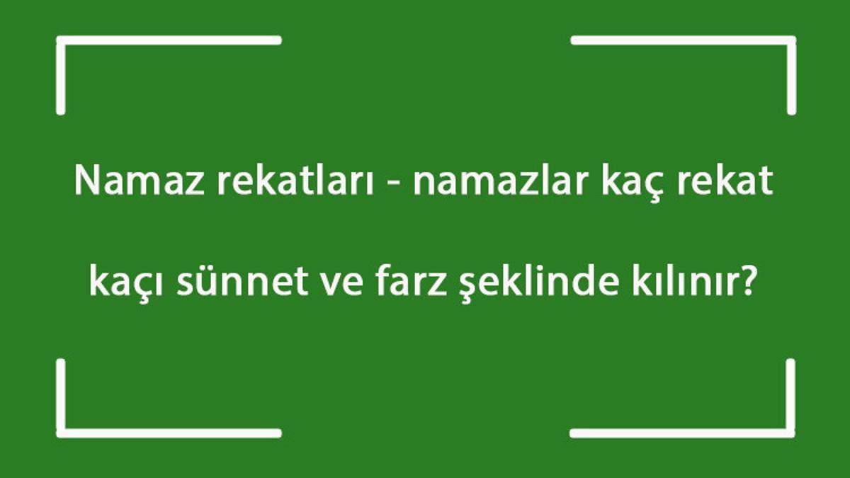 Namaz rekatları - namazlar kaç rekat, kaçı sünnet ve farz şeklinde kılınır?