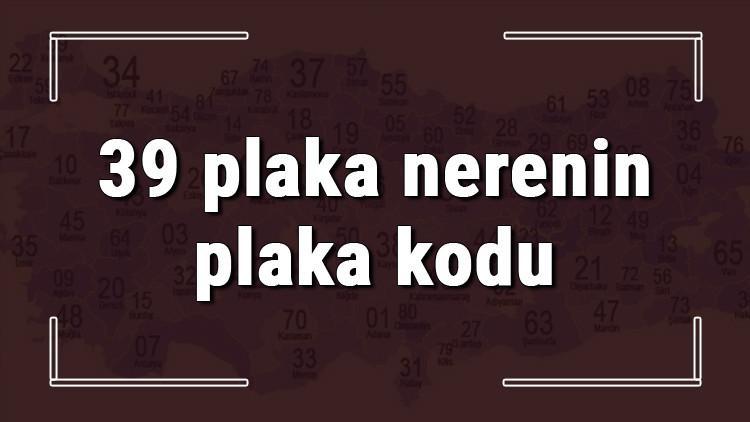 39 plaka nerenin plaka kodu ve hangi şehire ait? 39 plaka numaralı ...