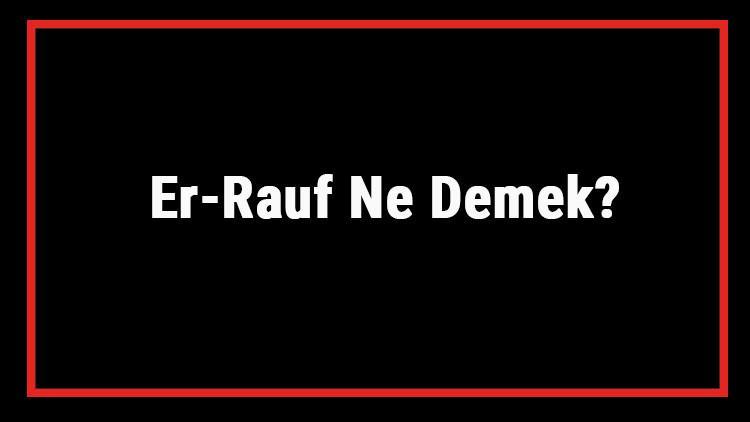 Er-Rauf Ne Demek? Er Rauf Esması Türkçe Anlamı Ve Ya Rauf Zikrinin ...