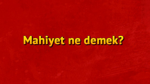 Mahiyet ne demek? Mahiyet nedir? Mahiyet Tdk kelime anlamı - Son Dakika ...