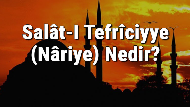 Salât-I Tefrîciyye (Nâriye) Nedir? Salat-I Tefriciye Duası Anlamı ...