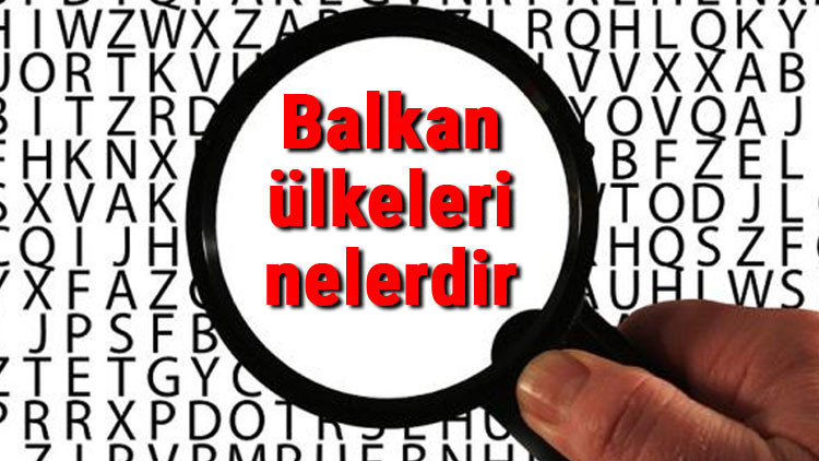 Balkan ülkeleri nelerdir ve hangileri? Balkan ülkelerinin isimleri ...