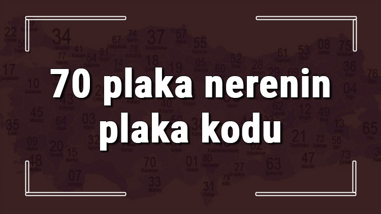 70 plaka nerenin plaka kodu ve hangi şehre ait? 70 plaka numaralı ...