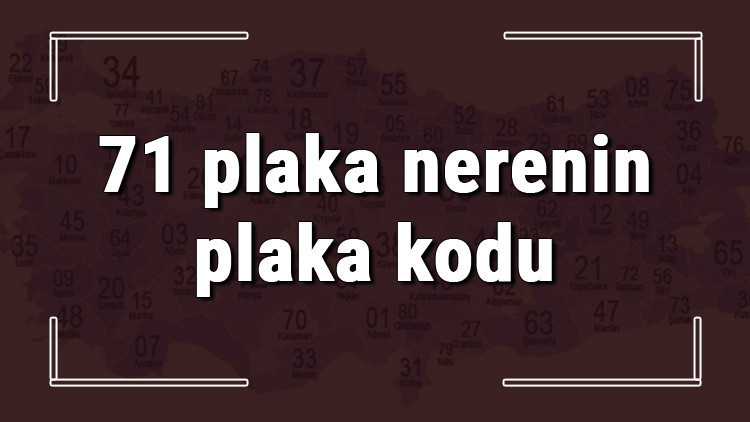 71 plaka nerenin plaka kodu ve hangi şehre ait? 71 plaka numaralı ...