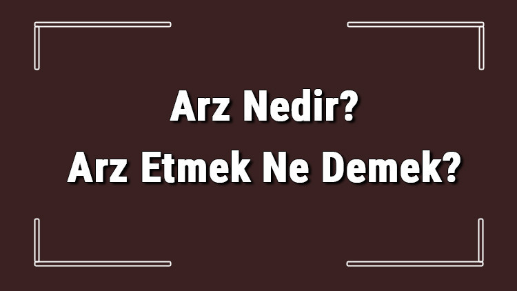 Arz Nedir? Arz Etmek Ne Demek? Arz Tanımı Ve Tdk Sözlük Anlamı - Son ...