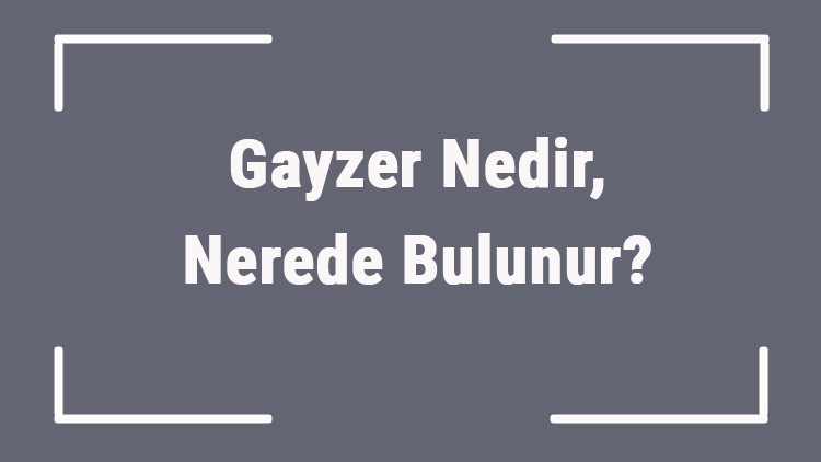 Gayzer Nedir, Nerede Bulunur? Coğrafyada Gayzer En Çok Nerelerde ...