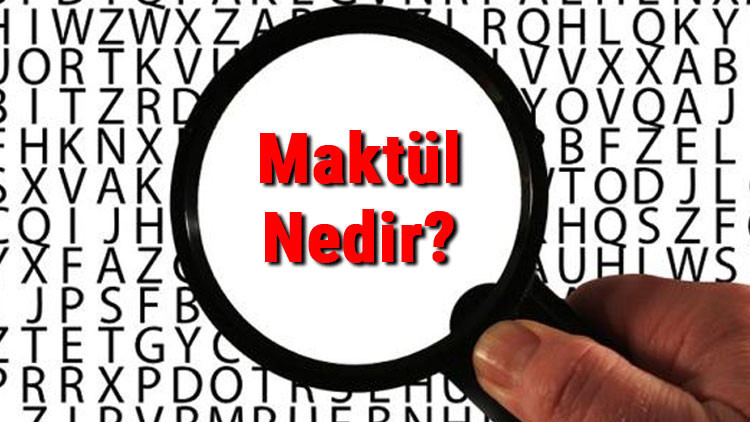 Maktül nedir, ne anlama gelir? Maktül ne demek? TDK sözlük anlamı ...