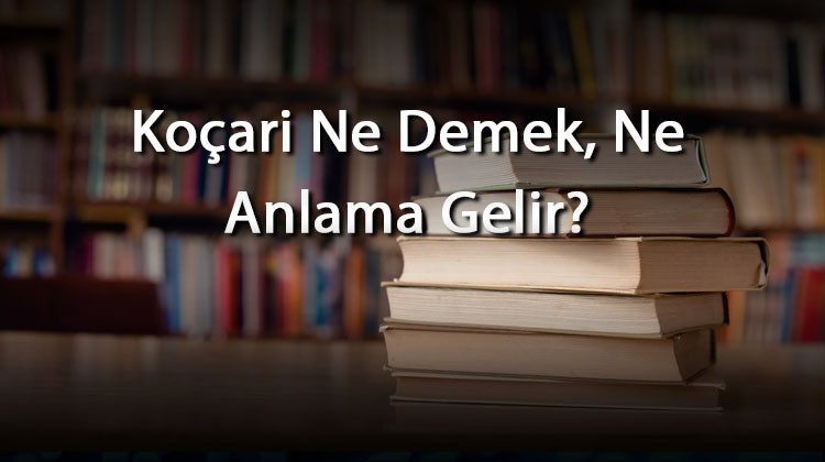 Koçari Ne Demek, Ne Anlama Gelir? Koçari Kelimesinin Tdk Sözlük Anlamı ...