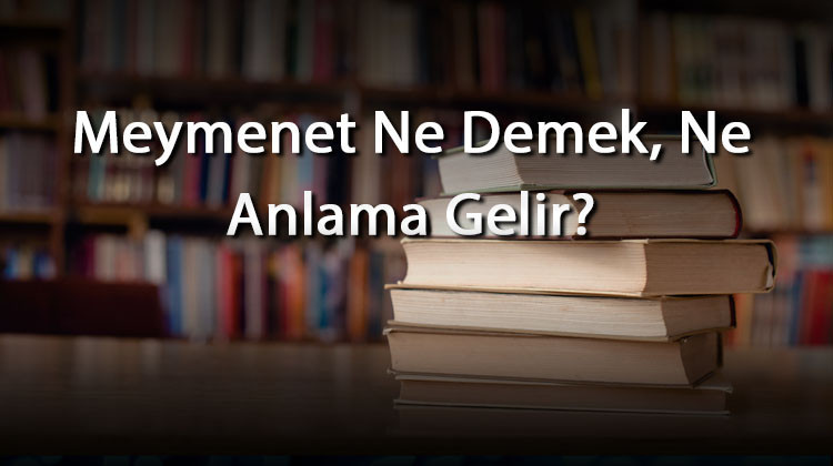 Meymenet Ne Demek, Ne Anlama Gelir? Meymenet Kelimesinin Tdk Sözlük ...