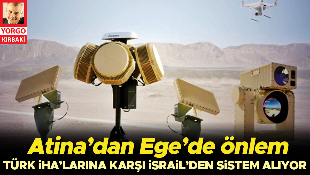 Atina’dan Ege’de önlem... Türk İHA’larına karşı İsrail’den sistem ...