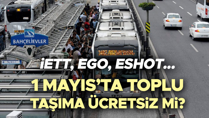 1 MAYIS 2026 TOPLU TAŞIMA ÜCRETSİZ Mİ, BEDAVA MI? 1 Mayıs'ta otobüsler ...