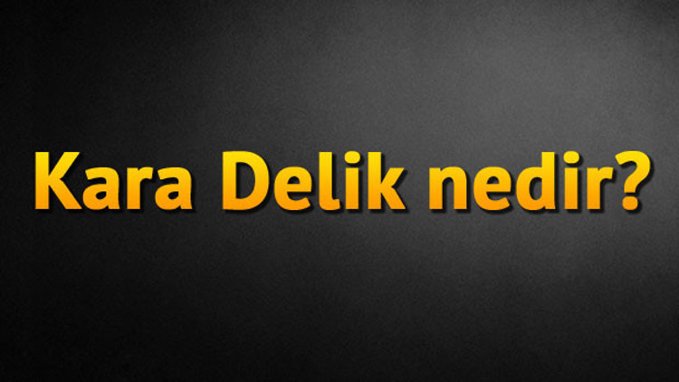 Kara Delik nedir?