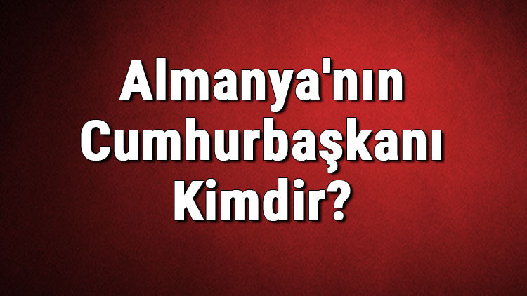 Almanya'nın Cumhurbaşkanı Kimdir? İsmi Nedir? - Son Dakika Haber