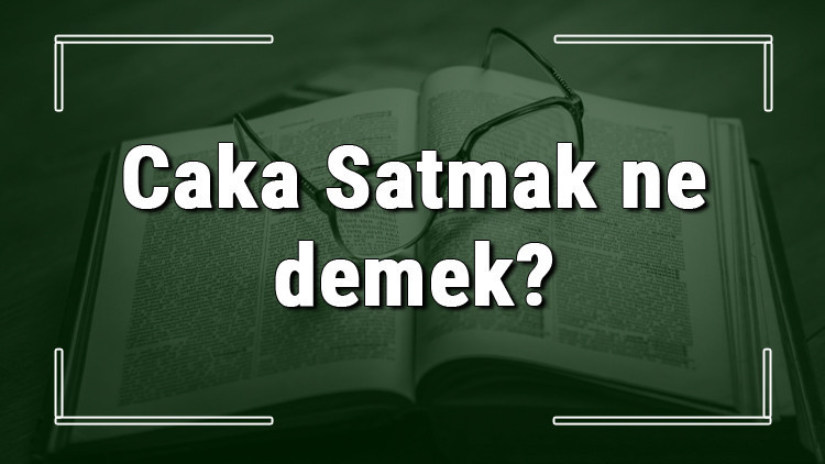 Caka Satmak ne demek? Caka Satmak deyiminin anlamı ve örnek cümle ...