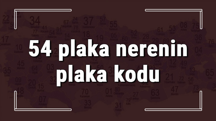 54 plaka nerenin plaka kodu ve hangi şehire ait? 54 plaka numaralı ...