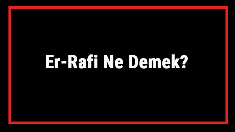 Er-Rafi Ne Demek? Er Rafi Esması Türkçe Anlamı Ve Ya Rafi Zikrinin ...