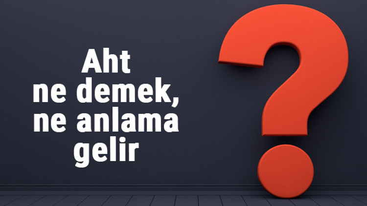 Aht ne demek, ne anlama gelir? Aht kelimesinin TDK sözlük anlamı ...