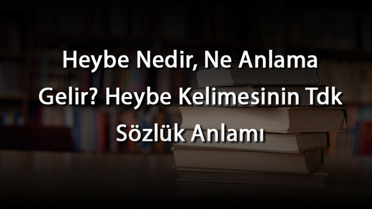Heybe Nedir, Ne Anlama Gelir? Heybe Kelimesinin Tdk Sözlük Anlamı ...