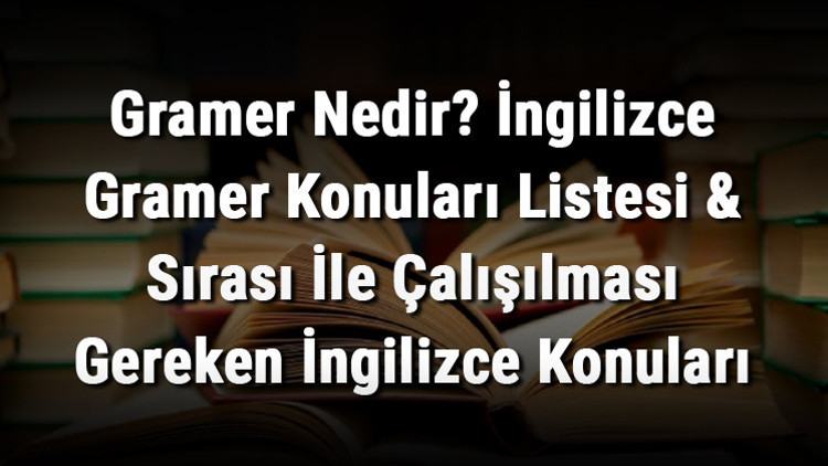 Gramer Nedir? İngilizce Gramer Konuları Listesi & Sırası İle ...