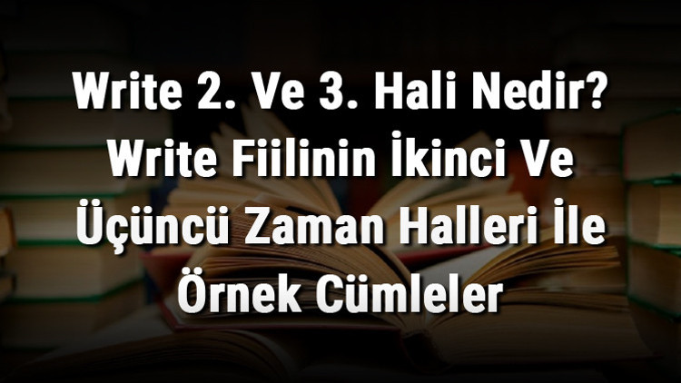 Write 2. Ve 3. Hali Nedir? Write Fiilinin İkinci Ve Üçüncü Zaman ...