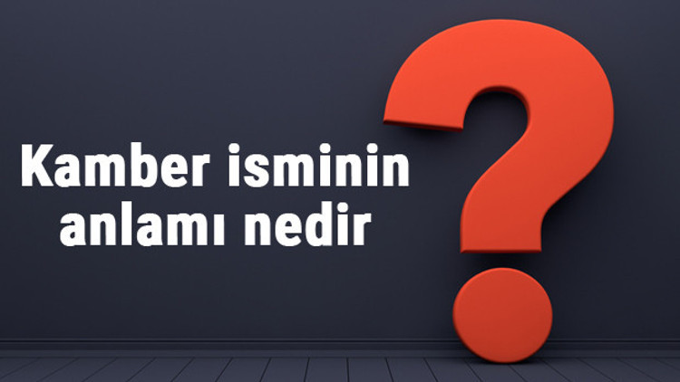 Kamber isminin anlamı nedir? Kamber ne demek? Kamber adının özellikleri ...