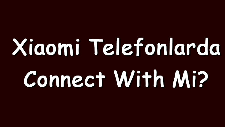 Xiaomi telefonlarda Connect With mi? Assistant ne demek? - Eğitim Haberleri