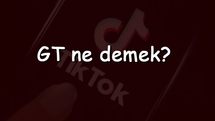 GT ne demek ve sosyal medya içerisinde GT anlamı nedir? (Instagram ...