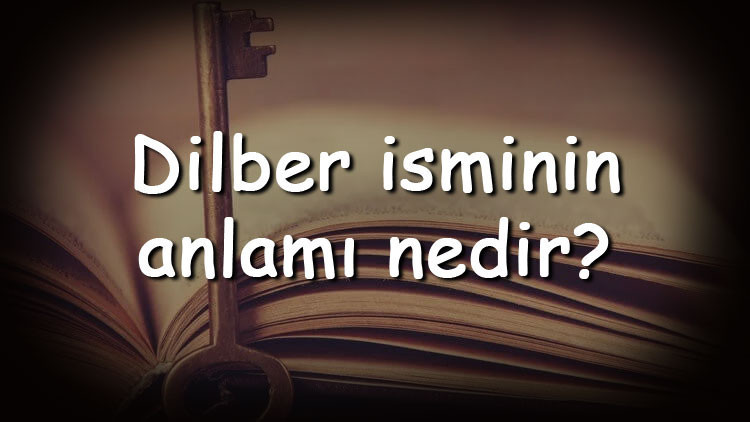 Dilber isminin anlamı nedir ve Dilber ne demek? Dilber adının ...